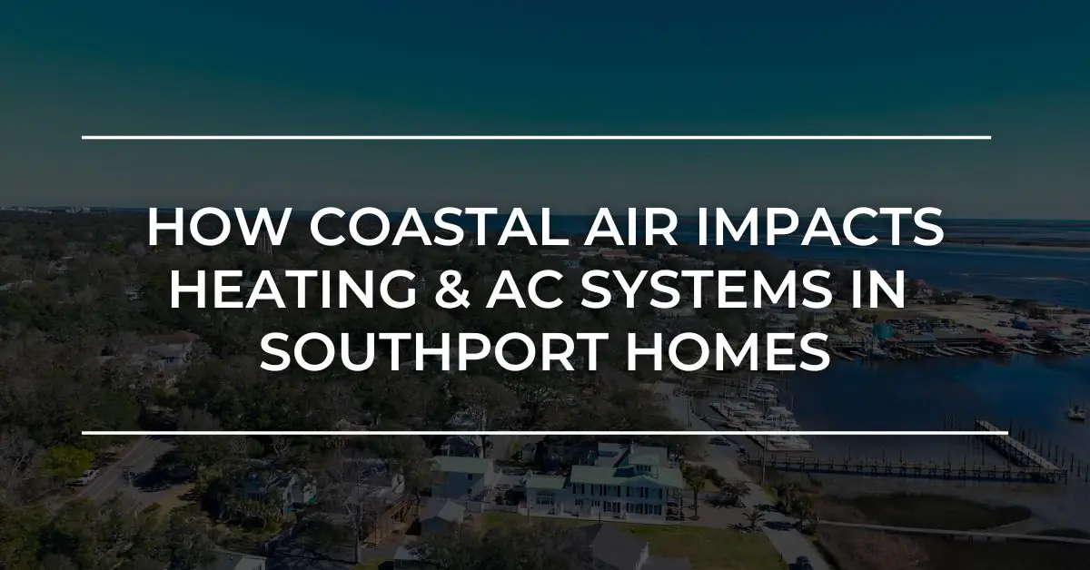 How Coastal Air Impacts HVAC Systems in Southport Homes - Carolina ...